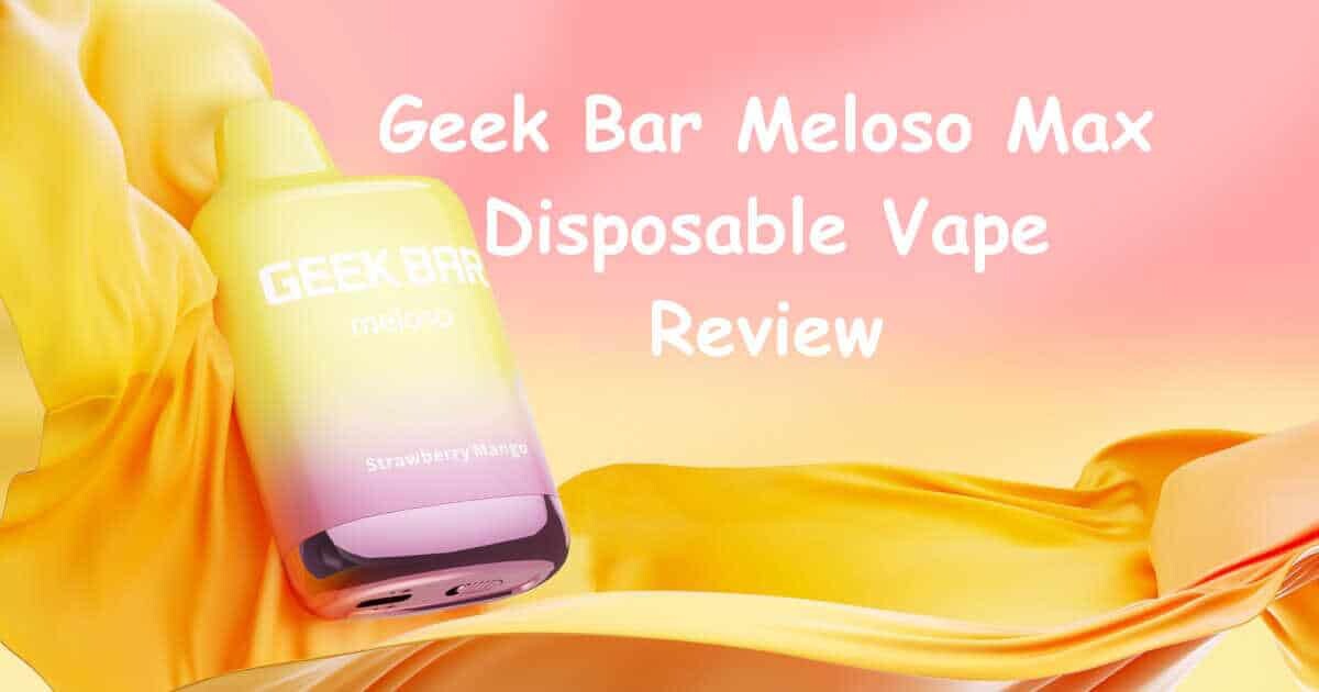 Geek Bar Meloso Max Disposable Vape Review