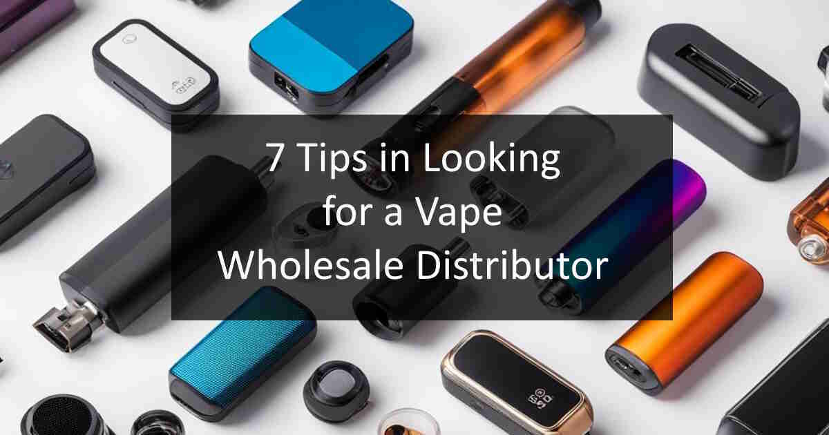 7 Tips in Looking for a Vape Wholesale Distributor